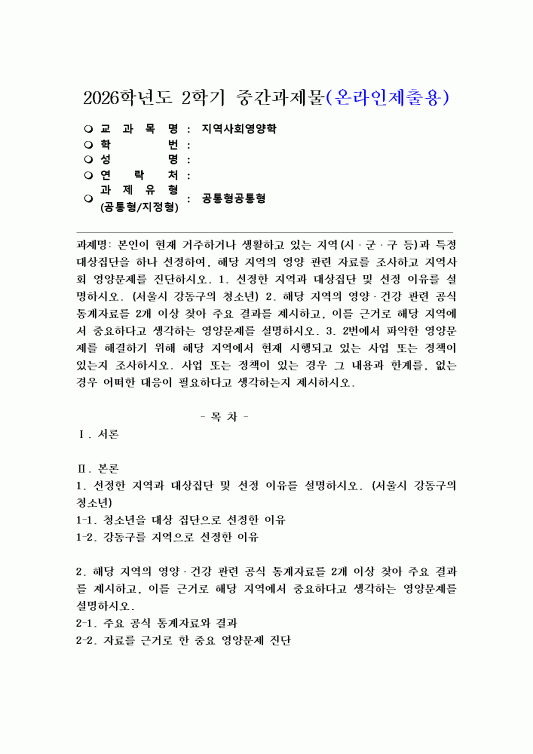 (2026학년도 2학기, 중간과제물, 지역사회영양학, 공통형) 본인이 현재 거주하거나 생활하고 있는 지역(시·군·구 등)과 특정 대상집단을 하나 선정하여, 해당 지역의 영양 관련 자료를 조사하고 지역사회 영양문제를 진단하시오. 1. 선정한 지역과 대상집단 및 선정 이유를 설명하시오.(서울시 강동구의 청소년) 2. 해당 지역의 영양·건강 관련 공식 통계자료를 2개 이상 찾아 주요 결과를 제시하고, 이를 근거로 해당 지역에서 중요하다고 생각하는 영양문제를