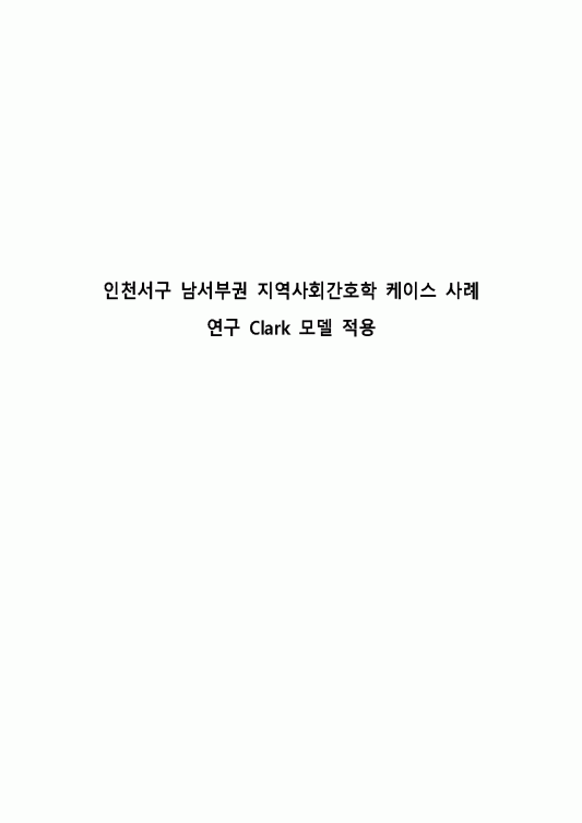 인천서구 남서부권 지역사회간호학 케이스 사례 연구 Clark 모델 적용