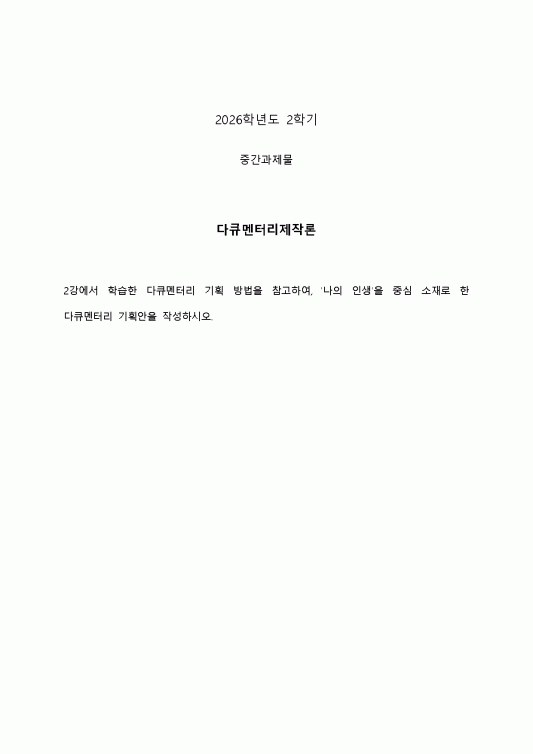 다큐멘터리제작론 · 방통대 · 중간과제 · 2026년 2학기 · 1학년 · 공통형 - 찬반 검토 나의 인생을 소재로 한 - 2강에서 학습한 다큐멘터리 기획 방법을 참고하여, 나의 인생 을 중심 소재로 한 다큐멘터리 기획안을 작성하시오.