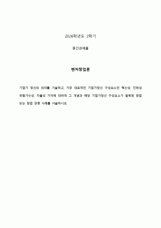 『벤처창업론 / 경영학과 / 중간 과제물 / 2026학년도 2학기』 문제에서 거꾸로 본 기업가 정신의 의미를 기술하고, 가장 대표적인 기업가정신 구성요소인 혁신성, 진취성, 위험가수성, 자율성 가각에 대하여 그 개념과 해당 기업가정신 구성요소가 발휘된 창업 또는 창업 경영 사례를 서술하시오.
