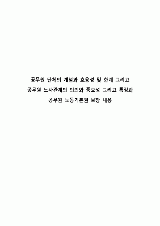 공무원 단체의 개념과 효용성 및 한계 그리고 공무원 노사관계의 의의와 중요성 그리고 특징과 공무원 노동기본권 보장 내용