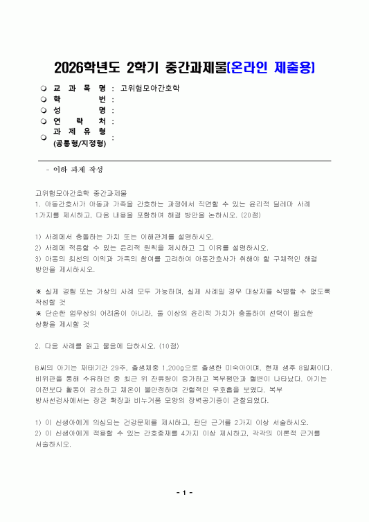 [고위험모아간호학 2026년 2학기 중간과제물) 1. 아동간호사가 아동과 가족을 간호하는 과정에서 직면할 수 있는 윤리적 딜레마 사례 1가지를 제시하고, 다음 내용을 포함하여 해결 방안을 논하시오 2. 다음 사례를 읽고 물음에 답하시오 B씨의 아기는 재태기간 29주, 출생체중 1,200g으로 출생한 미숙아