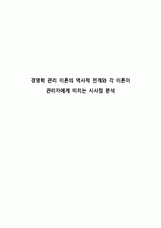 경영학 관리 이론의 역사적 전개와 각 이론이 관리자에게 미치는 시사점 분석