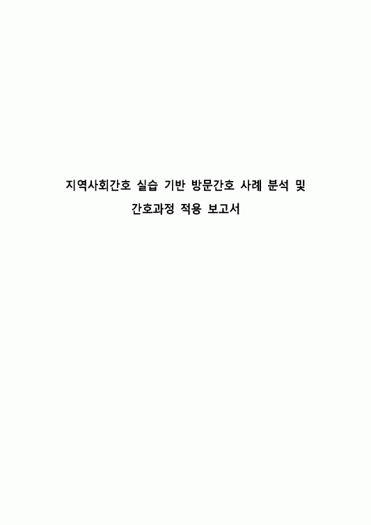 지역사회간호 실습 기반 방문간호 사례 분석 및 간호과정 적용 보고서