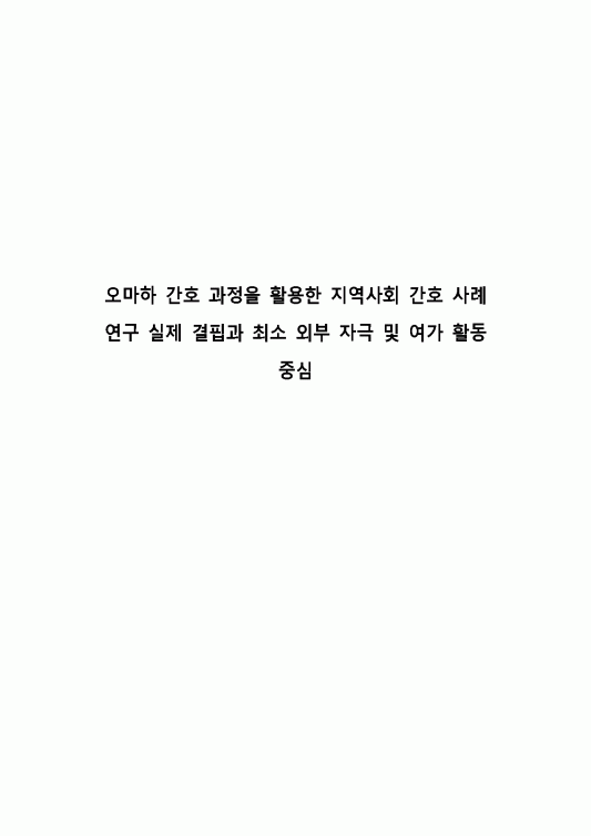 오마하 간호 과정을 활용한 지역사회 간호 사례 연구 실제 결핍과 최소 외부 자극 및 여가 활동 중심