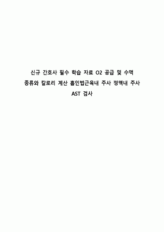 신규 간호사 필수 학습 자료 O2 공급 및 수액 종류와 칼로리 계산 흡인법근육내 주사 정맥내 주사 AST 검사