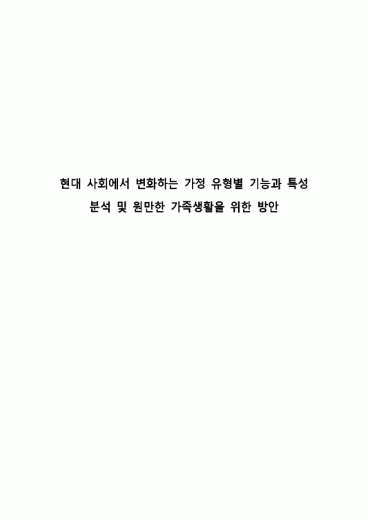 현대 사회에서 변화하는 가정 유형별 기능과 특성 분석 및 원만한 가족생활을 위한 방안