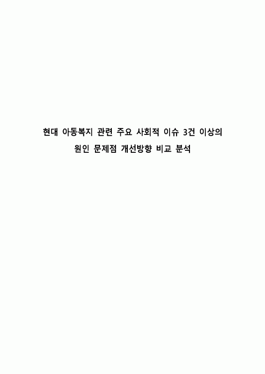 현대 아동복지 관련 주요 사회적 이슈 3건 이상의 원인 문제점 개선방향 비교 분석