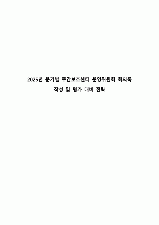 2025년 분기별 주간보호센터 운영위원회 회의록 작성 및 평가 대비 전략
