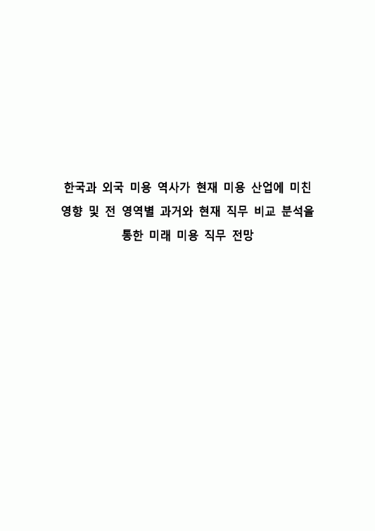 한국과 외국 미용 역사가 현재 미용 산업에 미친 영향 및 전 영역별 과거와 현재 직무 비교 분석을 통한 미래 미용 직무 전망