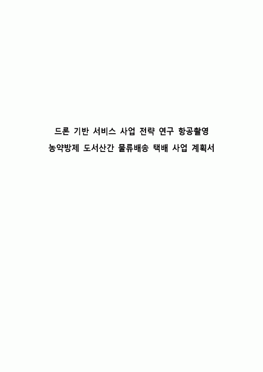 드론 기반 서비스 사업 전략 연구 항공촬영 농약방제 도서산간 물류배송 택배 사업 계획서