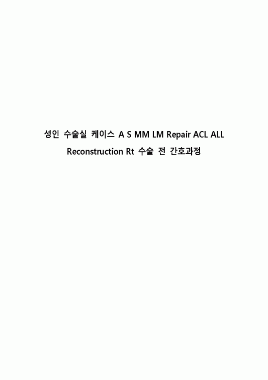 성인 수술실 케이스 A S MM LM Repair ACL ALL Reconstruction Rt 수술 전 간호과정