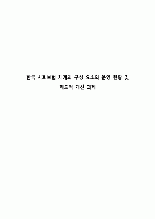 한국 사회보험 체계의 구성 요소와 운영 현황 및 제도적 개선 과제
