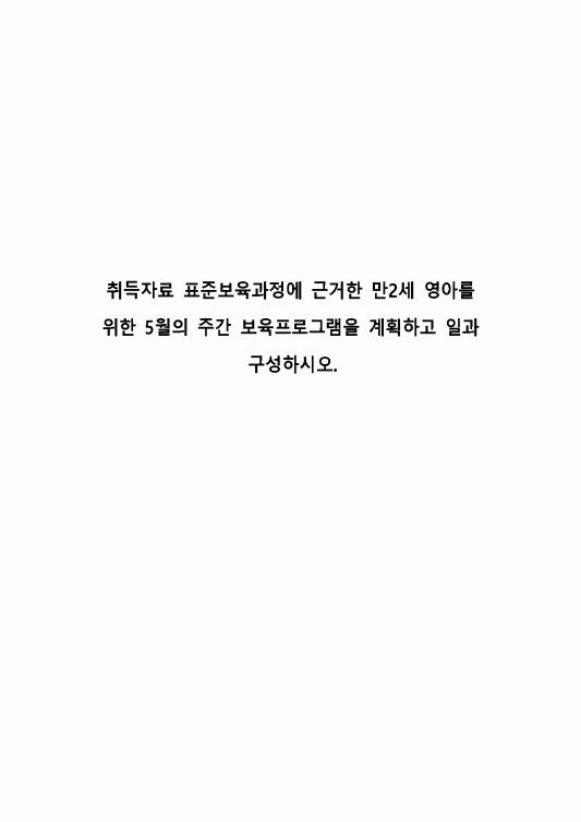 취득자료 표준보육과정에 근거한 만2세 영아를 위한 5월의 주간 보육프로그램을 계획하고 일과 구성하시오.