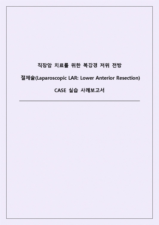 직장암 치료를 위한 복강경 저위 전방 절제술(Laparoscopic LAR: Lower Anterior Resection) CASE 실습 사례보고서