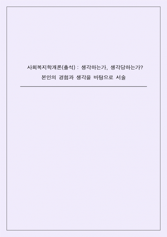 사회복지학개론(출석) : 생각하는가, 생각당하는가? 본인의 경험과 생각을 바탕으로 서술