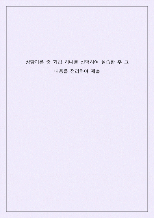 상담이론 중 기법 하나를 선택하여 실습한 후 그 내용을 정리하여 제출