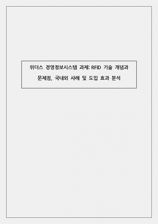 위더스 경영정보시스템 과제: RFID 기술 개념과 문제점, 국내외 사례 및 도입 효과 분석