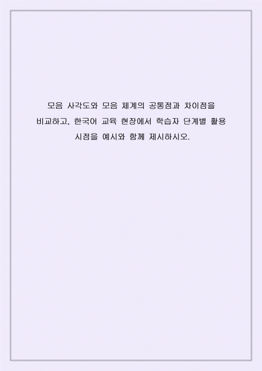 모음 사각도와 모음 체계의 공통점과 차이점을 비교하고, 한국어 교육 현장에서 학습자 단계별 활용 시점을 예시와 함께 제시하시오.