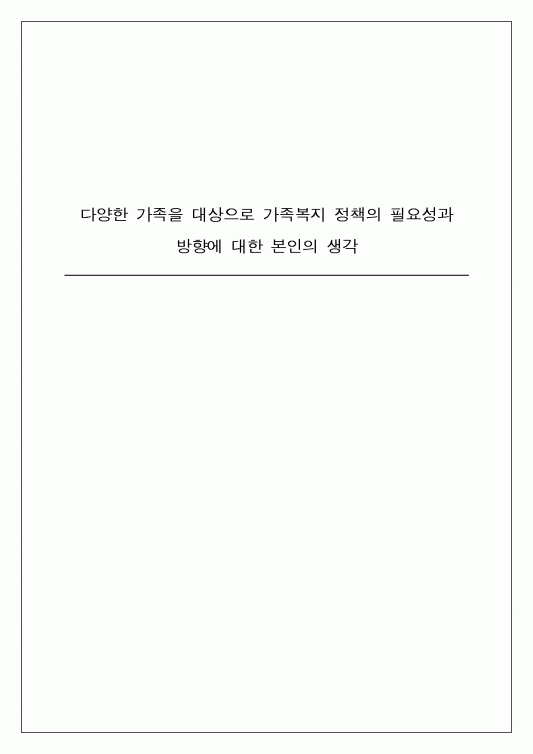다양한 가족을 대상으로 가족복지 정책의 필요성과 방향에 대한 본인의 생각