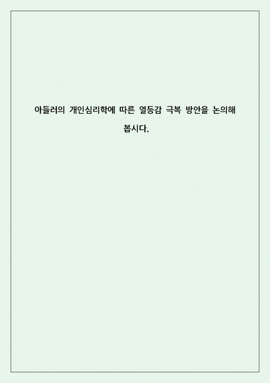 아들러의 개인심리학에 따른 열등감 극복 방안을 논의해 봅시다.