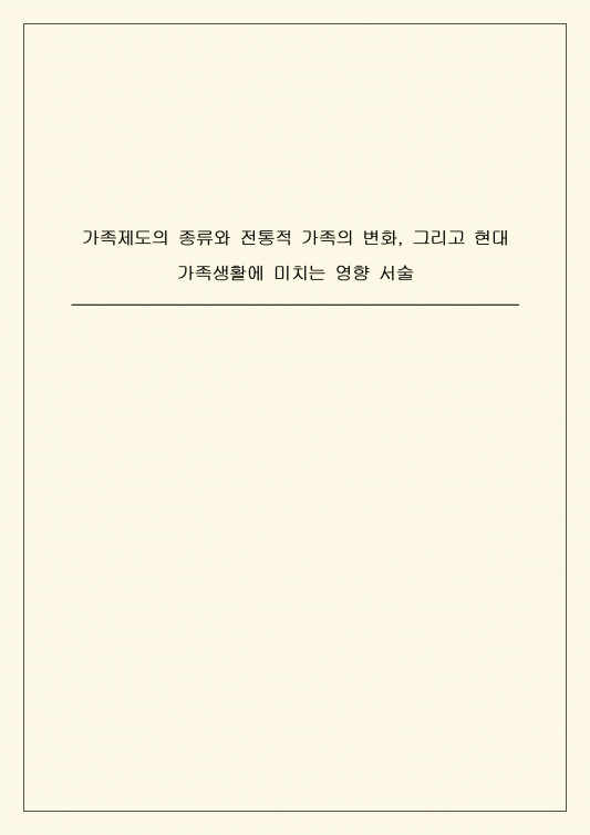 가족제도의 종류와 전통적 가족의 변화, 그리고 현대 가족생활에 미치는 영향 서술