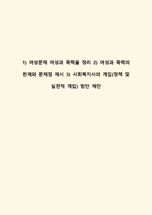 1) 여성문제 여성과 폭력을 정리 2) 여성과 폭력의 한계와 문제점 제시 3) 사회복지사의 개입(정책 및 실천적 개입) 방안 제안