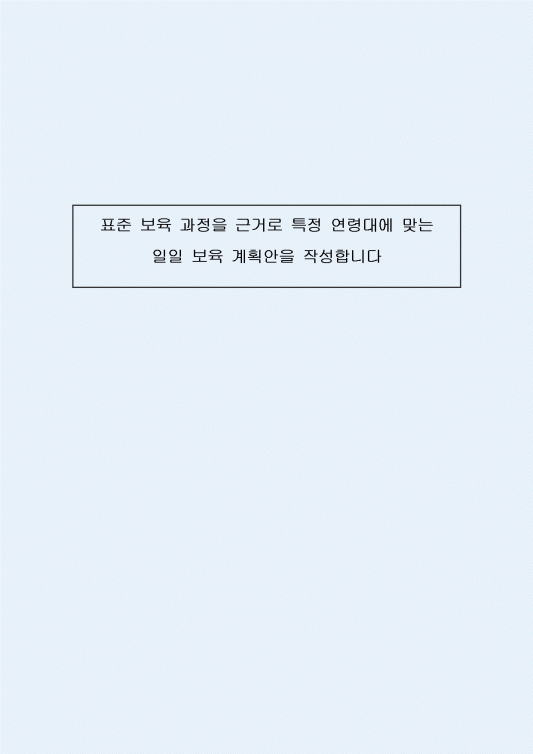 표준 보육 과정을 근거로 특정 연령대에 맞는 일일 보육 계획안을 작성합니다