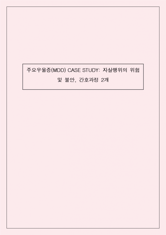 주요우울증(MDD) CASE STUDY: 자살행위의 위험 및 불안, 간호과정 2개