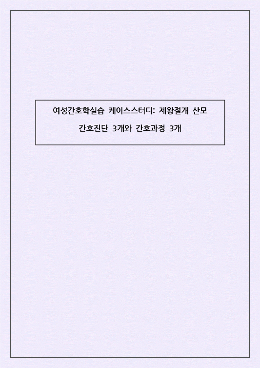 여성간호학실습 케이스스터디: 제왕절개 산모 간호진단 3개와 간호과정 3개