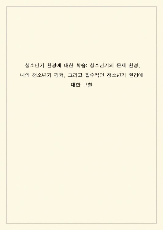 청소년기 환경에 대한 학습: 청소년기의 문제 환경, 나의 청소년기 경험, 그리고 필수적인 청소년기 환경에 대한 고찰