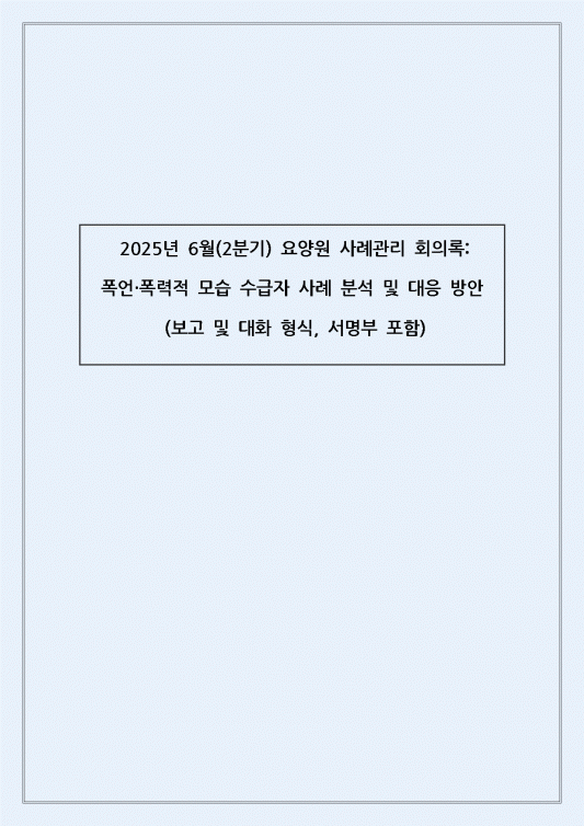 2025년 6월(2분기) 요양원 사례관리 회의록: 폭언·폭력적 모습 수급자 사례 분석 및 대응 방안 (보고 및 대화 형식, 서명부 포함)