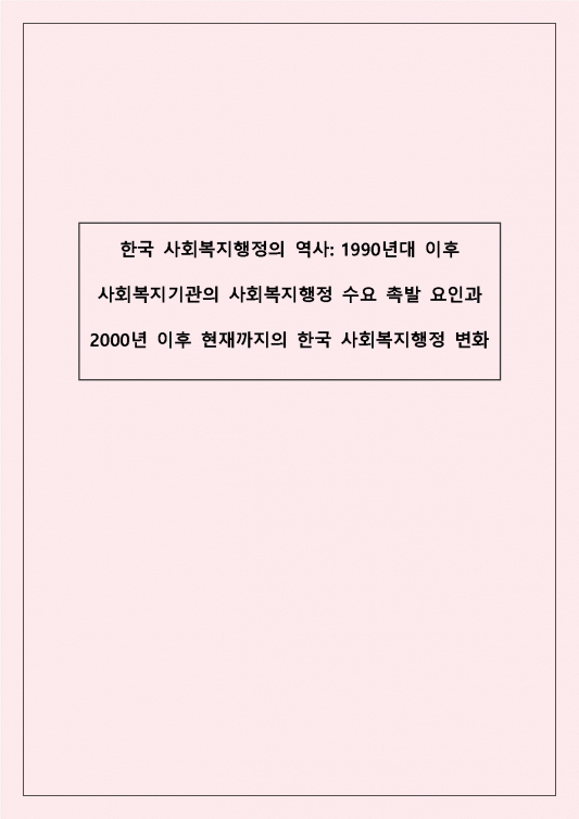 한국 사회복지행정의 역사: 1990년대 이후 사회복지기관의 사회복지행정 수요 촉발 요인과 2000년 이후 현재까지의 한국 사회복지행정 변화