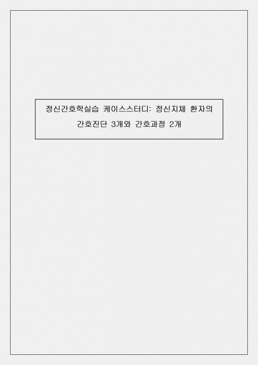 정신간호학실습 케이스스터디: 정신지체 환자의 간호진단 3개와 간호과정 2개