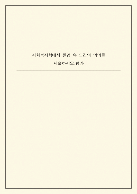 사회복지학에서 환경 속 인간의 의의를 서술하시오.평가