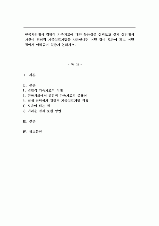 한국사회에서 경험적 가족치료에 대한 유용성을 살펴보고 실제 상담에서 자신이 경험적 가족치료기법을 사용한다면 어떤 점이 도움이 되고 어떤 점에서 어려움이 있을지 논하시오.