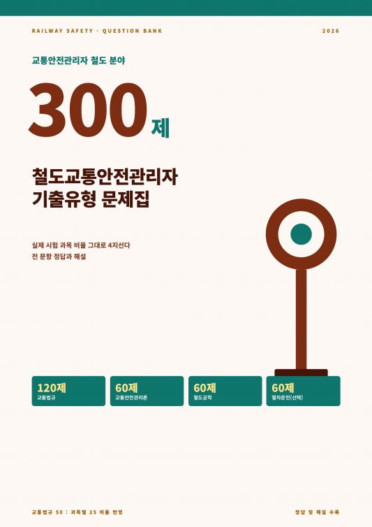 철도교통안전관리자 기출문제 300제 (교통법규 120+관리론+철도공학+열차운전)