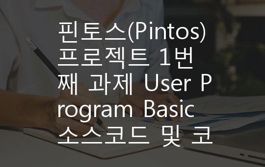핀토스(Pintos) 프로젝트 1번째 과제 User Program Basic 소스코드 및 코드분석 보고서 (설계 프로젝트 수행 결과)