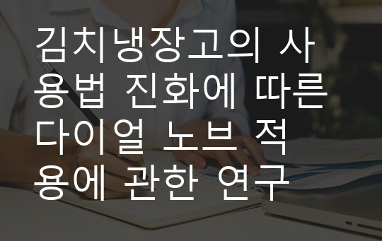 김치냉장고의 사용법 진화에 따른 다이얼 노브 적용에 관한 연구